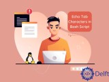 How To Echo Tab Characters In Bash Script Delft Stack
