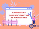 How To Fix Attributeerror Generator Object Has No Attribute Next