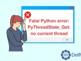 How To Fix Fatal Python Error Pythreadstate Get No Current Thread