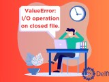 How To Solve The Valueerror I O Operation On Closed File In Python
