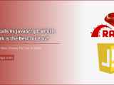 Ruby On Rails Vs Javascript Which Framework Is Best For You