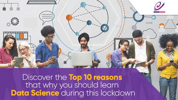 Discover The Top 10 Reasons That Why You Should Learn Data Science During This Lockdown E