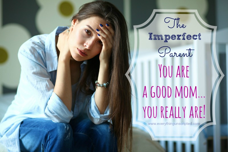 The Imperfect Parent - You are a good mom...you really are!