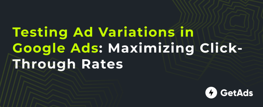 Testing Ad Variations in Google Ads: Maximizing Click-Through Rates ...