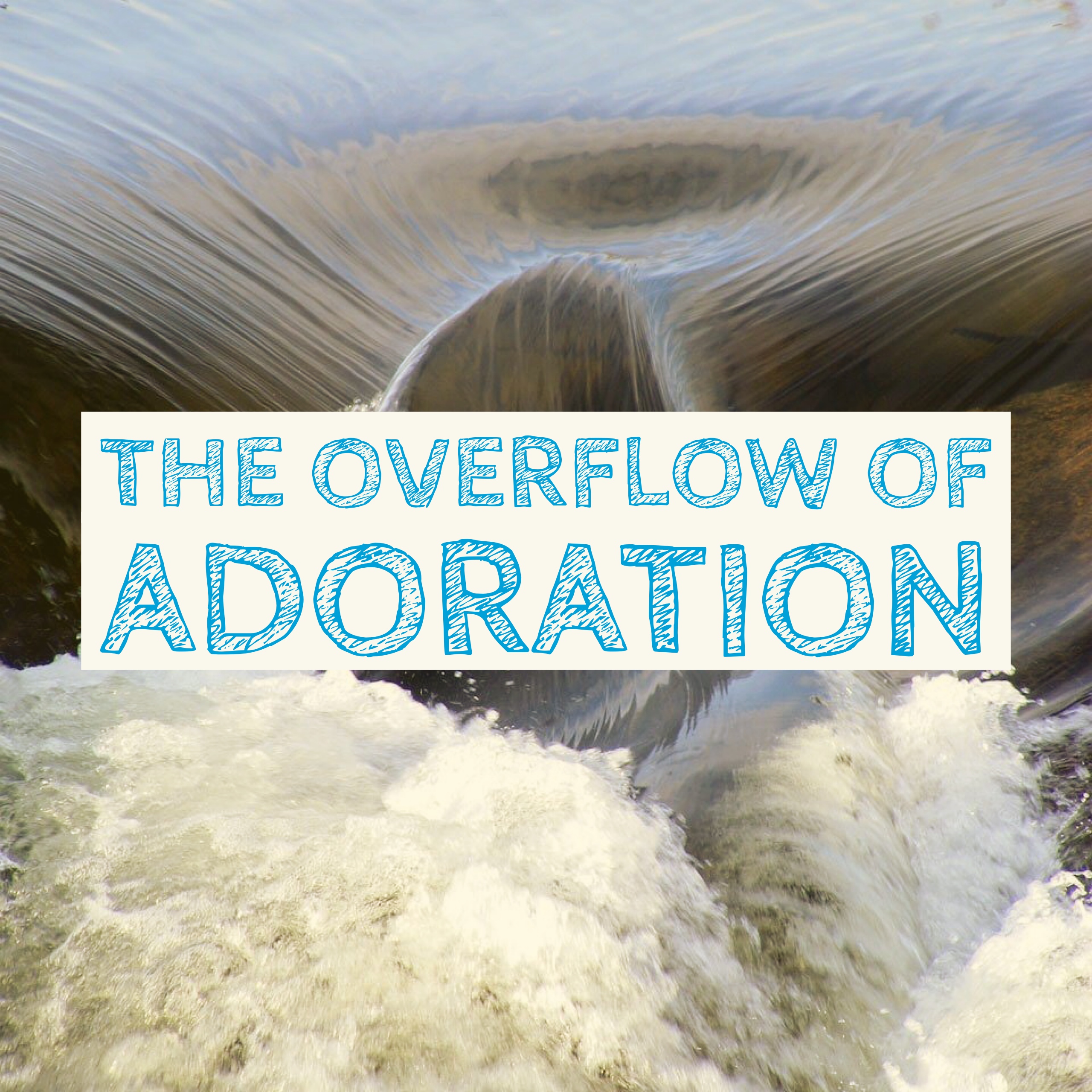 Adoring Day 15 The Overflow of Adoration - Gracefully Truthful
