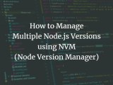 How To Manage Multiple Node Js Versions Using Nvm Node Version Manager