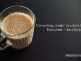 Converting Circular Structure To Json Exception In Javascript