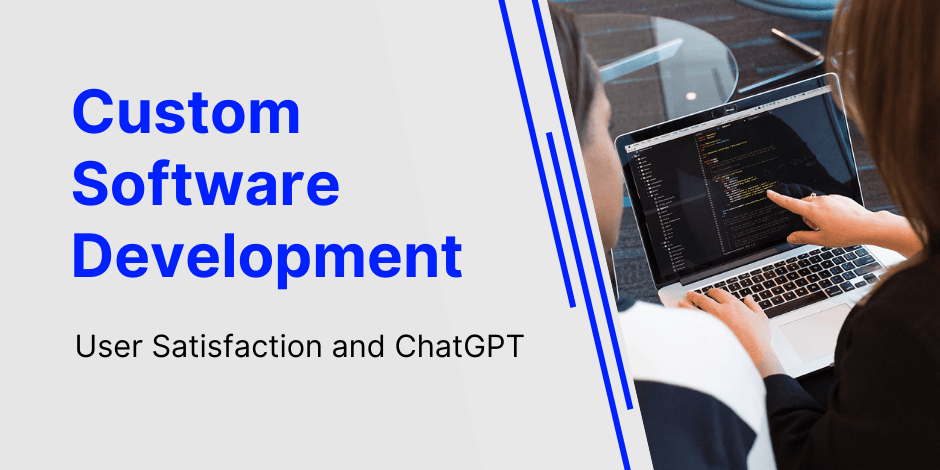 Custom Software Development: User Satisfaction and ChatGPT | Institute ...