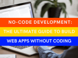 No Code Development The Ultimate Guide To Build Web Apps Without