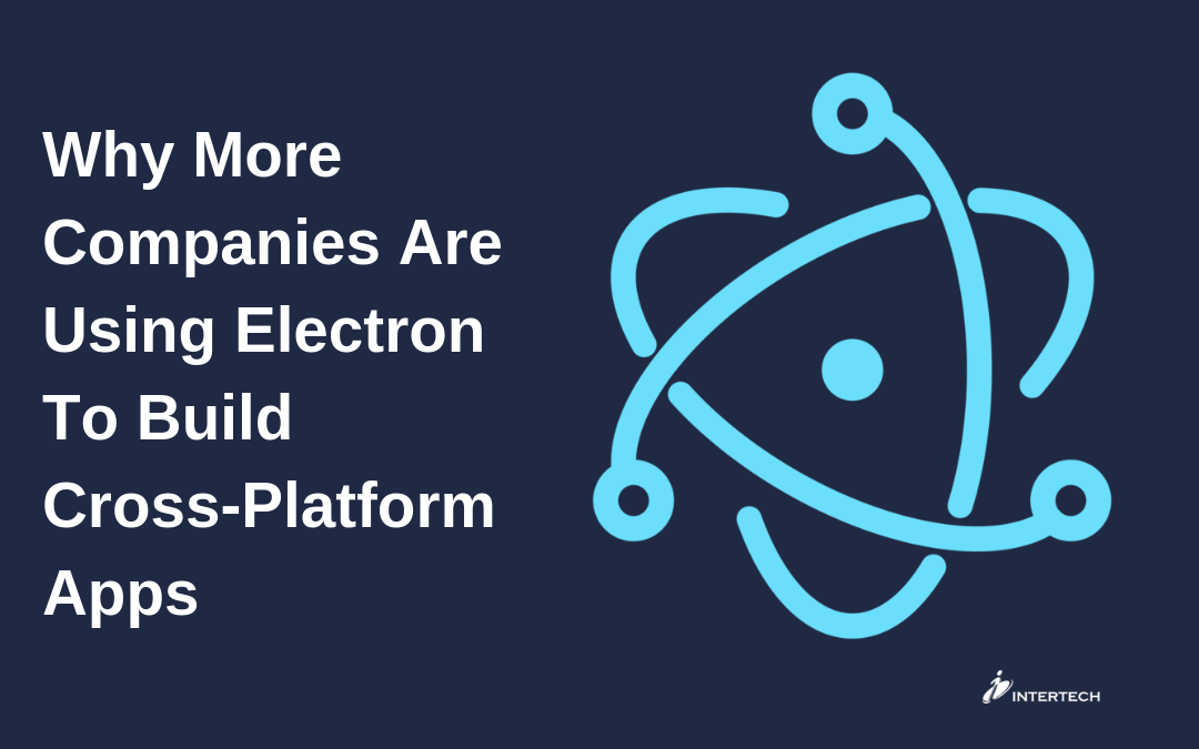 Major Companies Are Using Electron to Build Cross-Platform Apps.