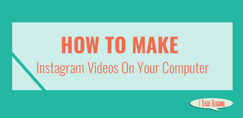 How To Make Instagram Videos On Your Computer I Teach Blogging how-to-make-instagram-videos-on-your-computer-i-teach-blogging