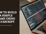 How To Build A Simple Game Using Javascript