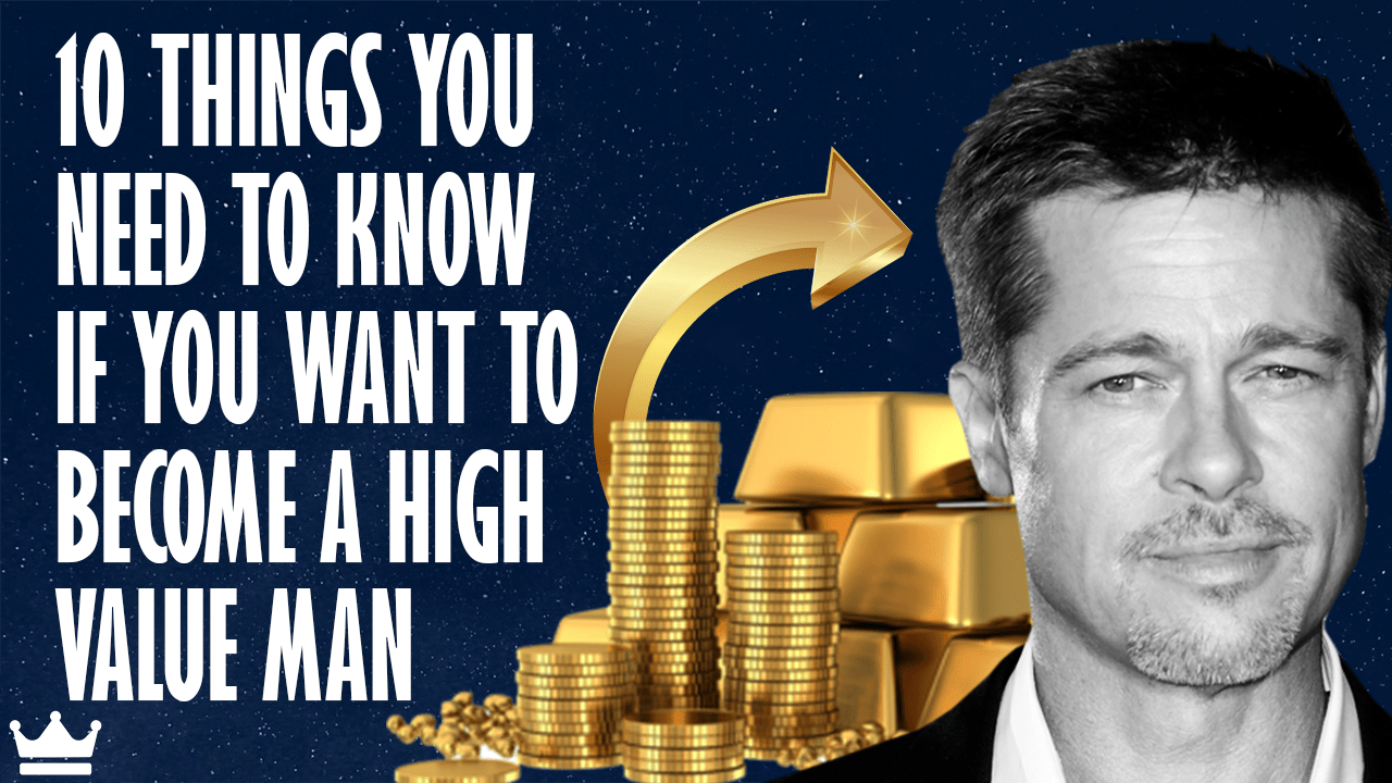 10 Things You Need To Know If You Want To Become a High Value Man