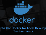 How To Use Docker For Local Development Environments Kdnuggets