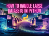 How To Handle Large Datasets In Python Even If You Re A Beginner