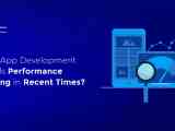 Why App Development Needs Performance Testing In Recent Times