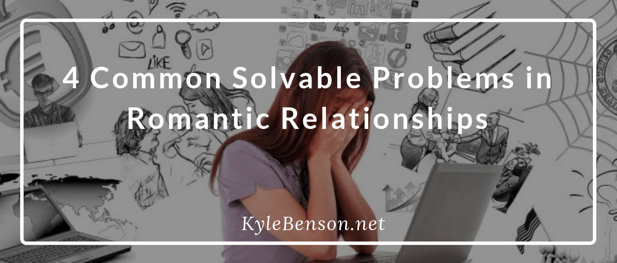 4 Common Solvable Problems in Romantic Relationships
