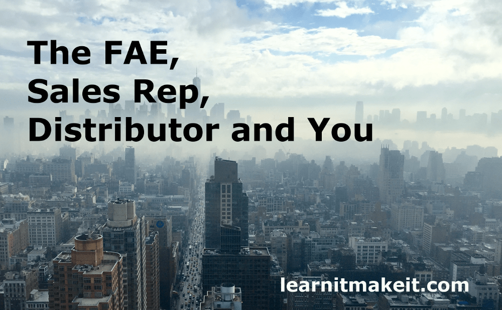 The FAE, Sales Rep, Distributor and You - Learn It, Make It