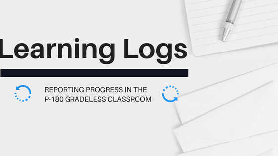 Learning Logs: Reporting Progress in the P-180 Gradeless Classroom ...