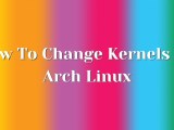 How To Change Kernels On Arch Linux Linuxfordevices