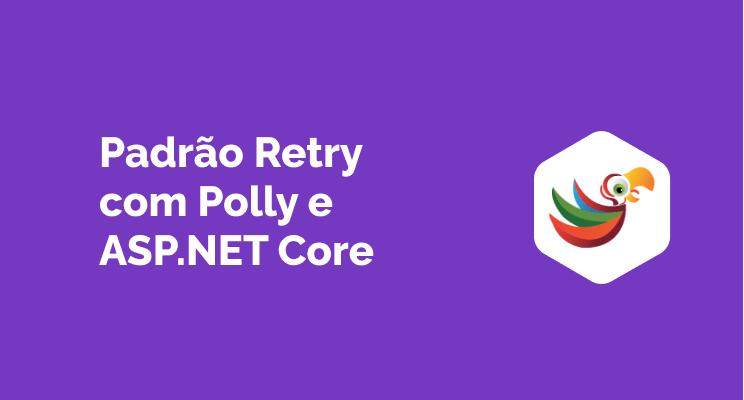 Padrão Retry com Polly e ASP.NET Core – Desenvolvimento e Arquitetura de Software