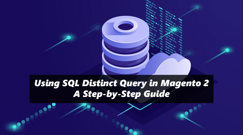 Using SQL Distinct Query in Magento 2: A Step-by-Step Guide