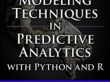 Modeling Techniques In Predictive Analytics With Python And R A Guide