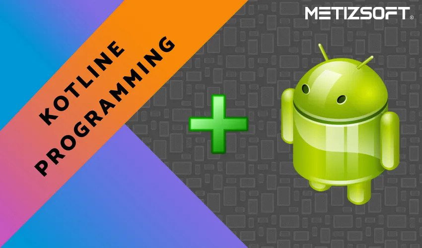 Kotlin Programming Language For Android App Developers | Metizsoft