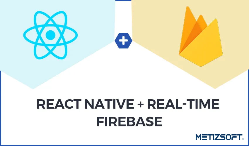 Real-Time Firebase Integration with React Native | Metizsoft