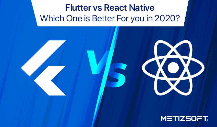 Flutter vs React Native Which One is Better in 2020 | Metizsoft