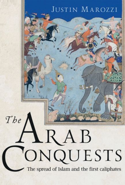 The Arab Conquests: The spread of Islam and the first caliphates ...
