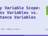 Ruby Variable Scope Class Variables Vs Instance Variables Mintbit