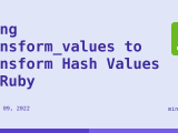 Using Transform Values To Transform Hash Values In Ruby Mintbit