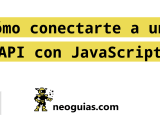 Cómo Conectarte A Una Api Con Javascript Neoguias