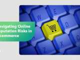 Navigating Online Reputation Risks In E Commerce