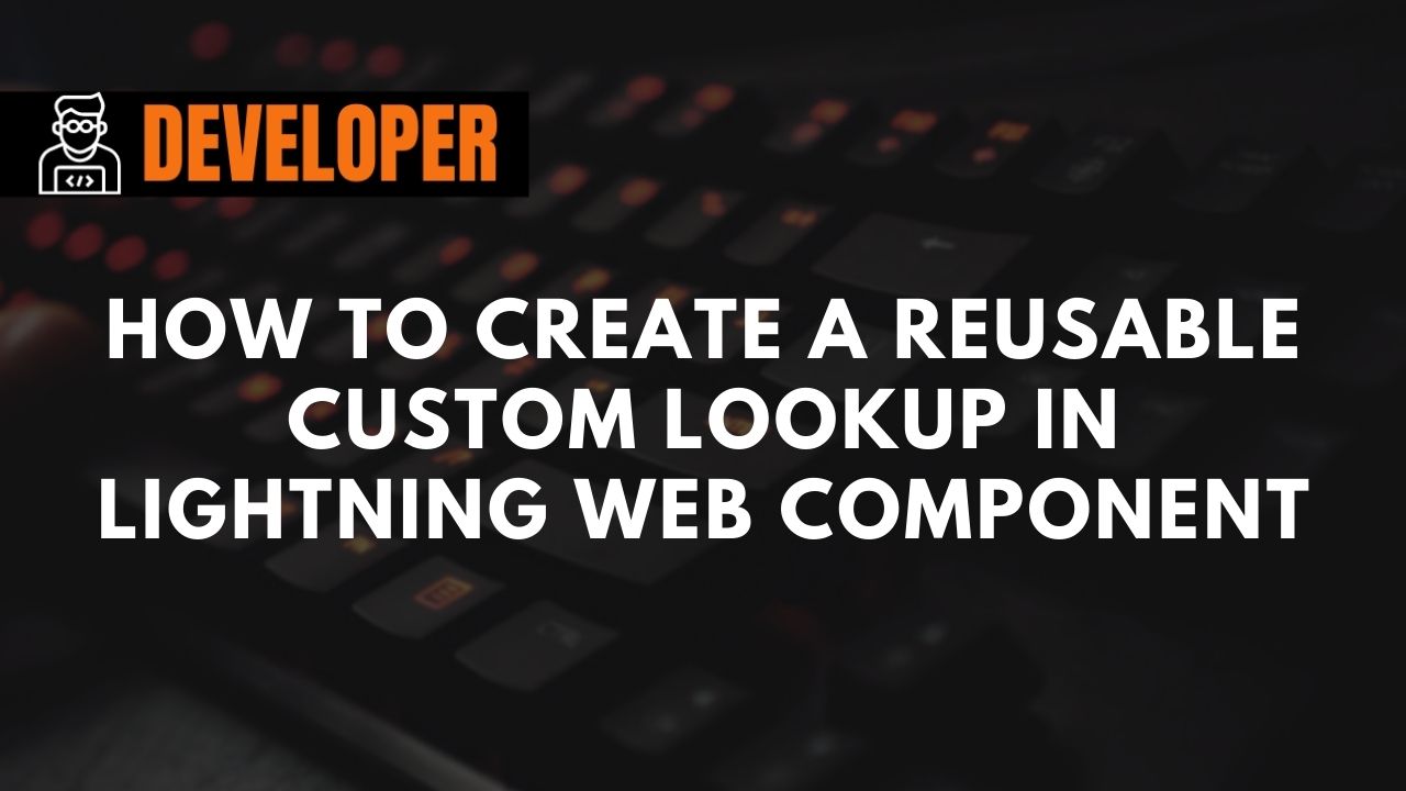 How to create a reusable Custom Lookup In Lightning Web Component Using ...