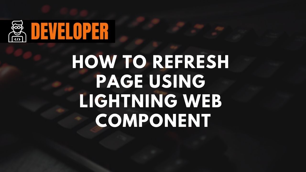 How to Refresh Page using Lightning Web Component » PantherSchools