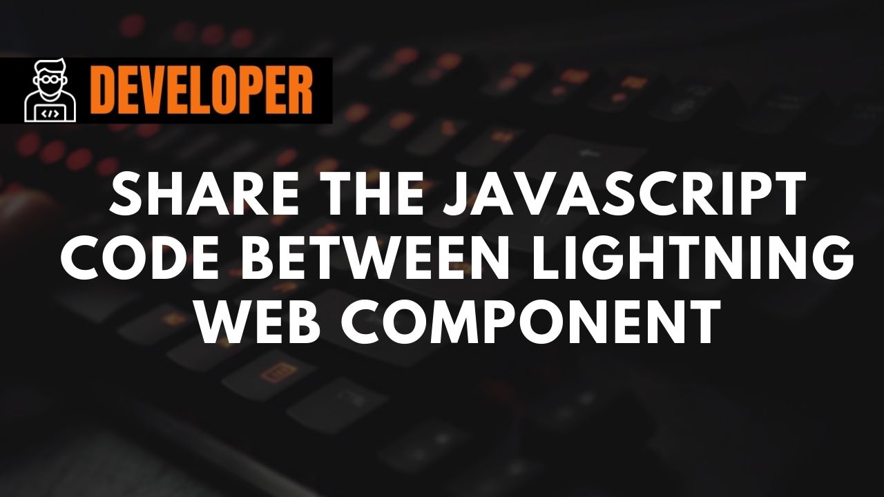 Share the JavaScript code between Lightning Web Component » PantherSchools