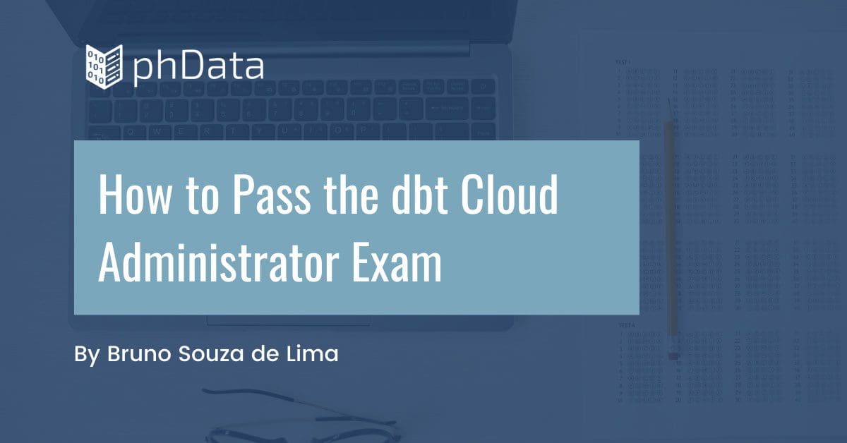 How to Pass the dbt Cloud Administrator Exam: Your Comprehensive Guide | phData