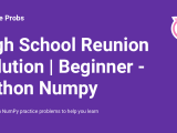 High School Reunion Solution Beginner Python Numpy Practice Probs