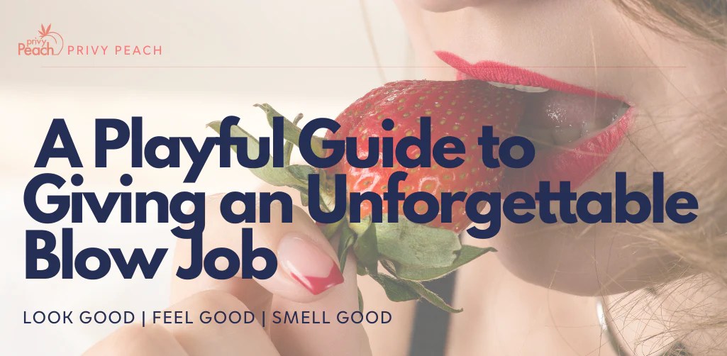 A Playful Guide To Giving An Unforgettable Blow Job Privy Peach
