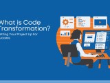 What Is Code Transformation Setting Up Your Project For Success