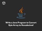 Write A Java Program To Convert Byte Array To Hexadecimal Programming