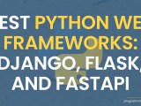 Best Python Web Frameworks Django Flask And Fastapi Programming In