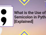 What Is The Use Of Semicolon In Python Explained Python Pool