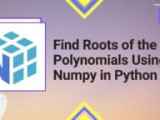 Find Roots Of The Polynomials Using Numpy In Python Python Pool