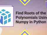Find Roots Of The Polynomials Using Numpy In Python Python Pool