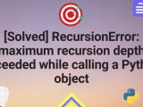 Solved Recursionerror Maximum Recursion Depth Exceeded While Calling