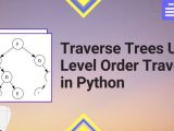 Traverse Trees Using Level Order Traversal In Python Python Pool