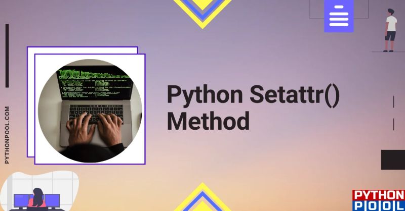 Python Setattr() Method For Setting Attributes of An Object - Python Pool